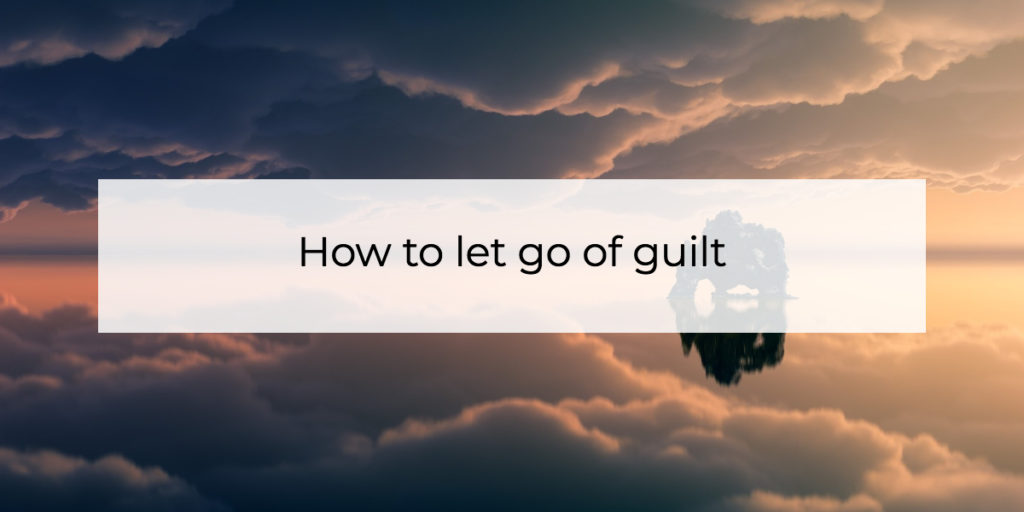 How to Let Go of Guilt